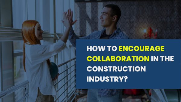 Key Benefits of Construction Collaboration for Design