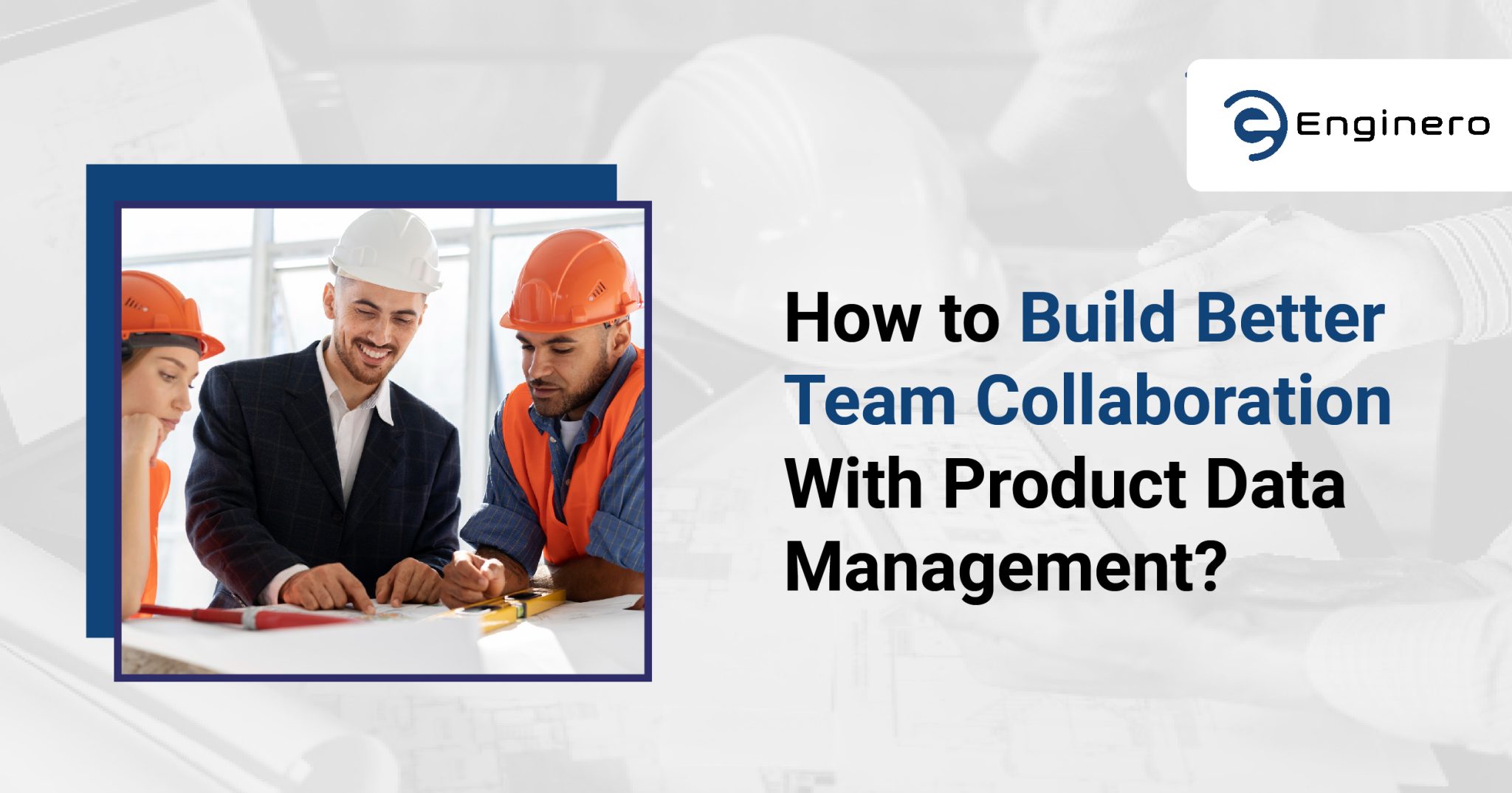 Improve Teamwork With Smarter Product Data Management (PDM)